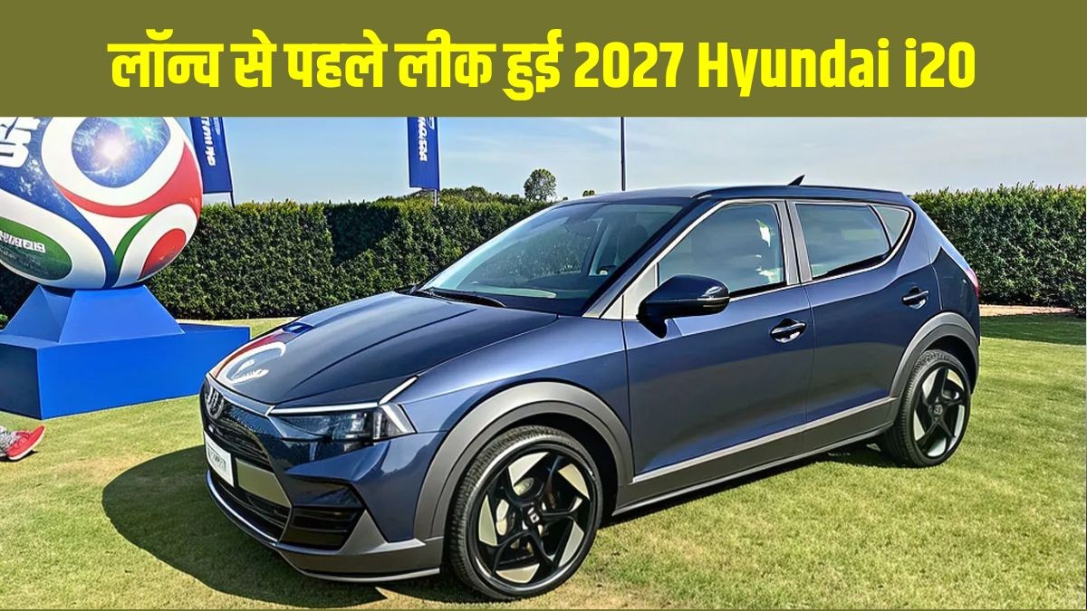 New Gen 2027 Hyundai i20 leaked: लॉन्च से पहले लीक हुई नई हुंडई आई20 ...